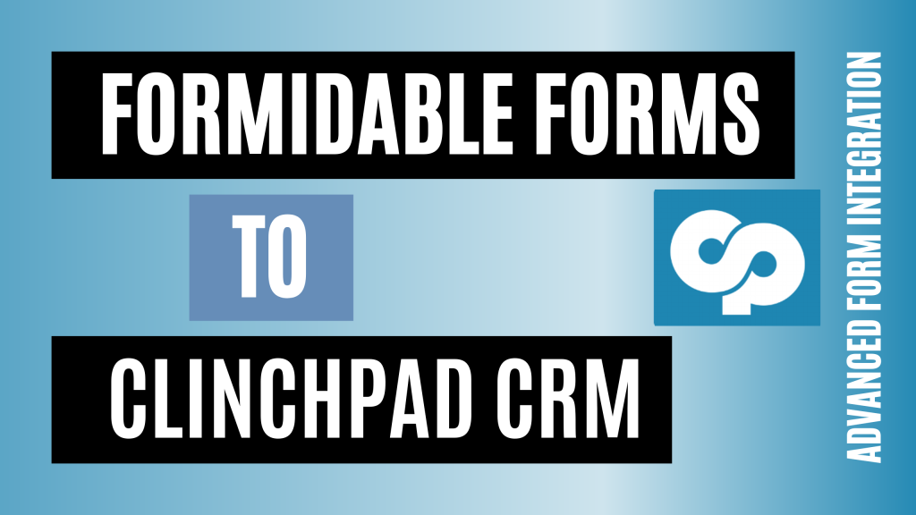 How To Integrate Formidable Forms With Clinchpad Crm Easily Advanced Form Integration