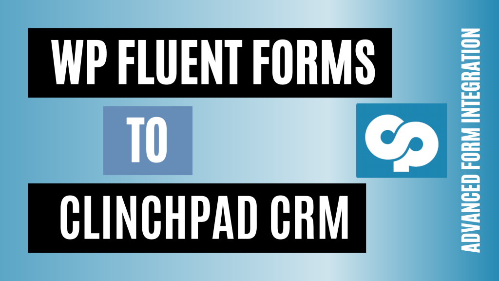 How To Integrate Wp Fluent Forms With Clinchpad Crm Easily Advanced Form Integration