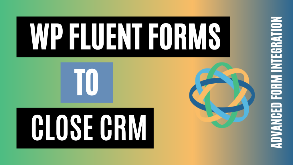 How To Integrate Wp Fluent Forms With Close Crm Easily Advanced Form Integration 9450