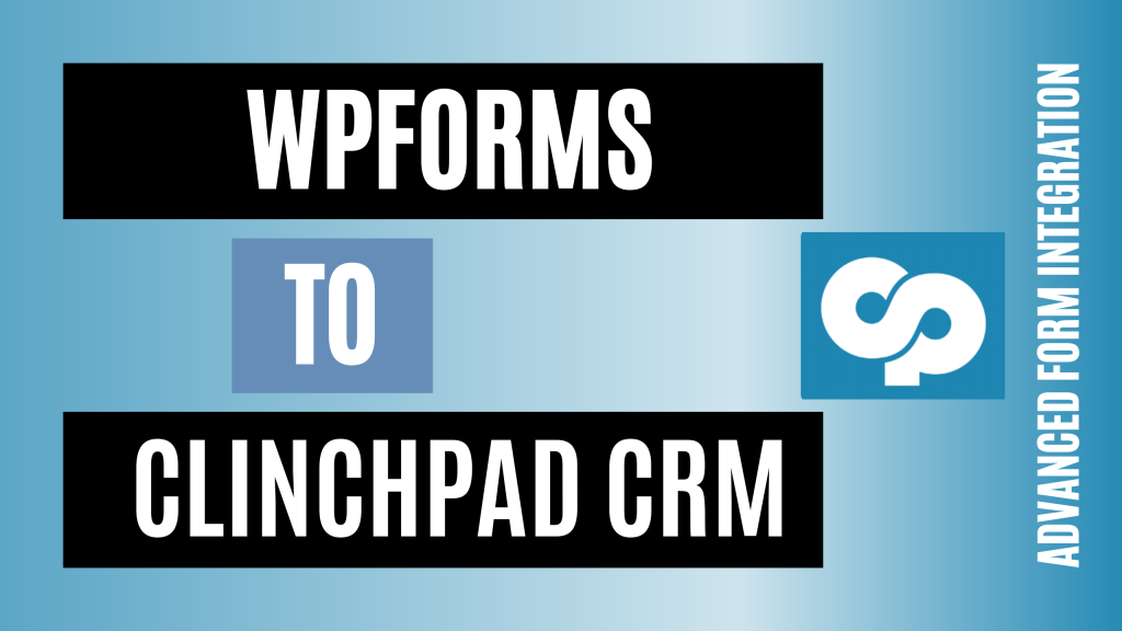 How To Integrate Wpforms With Clinchpad Crm Easily Advanced Form Integration