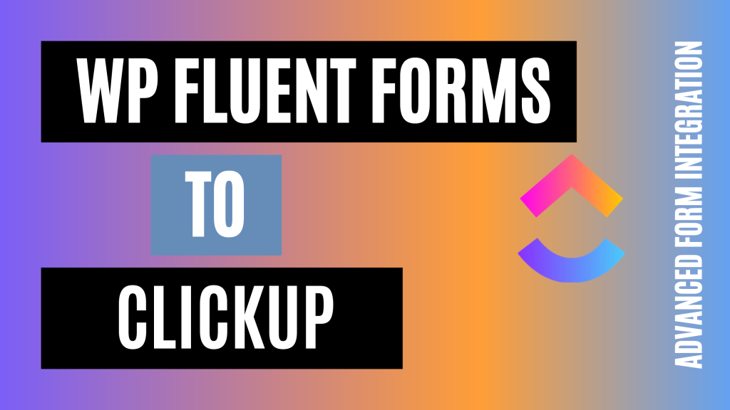 How To Integrate Wp Fluent Forms With Clickup Easily Advanced Form Integration 4579