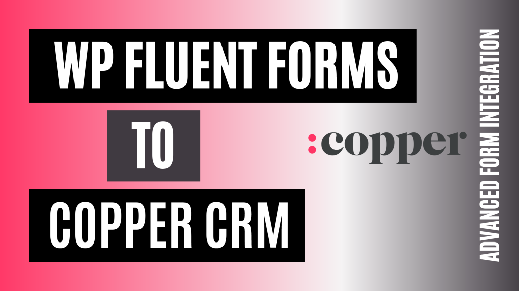 How To Integrate Wp Fluent Forms With Copper Crm Easily Advanced Form Integration